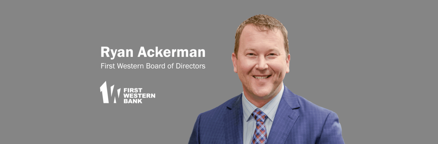 First Western Bank Announces Election of Ryan Ackerman to Board of Directors | First Western ...