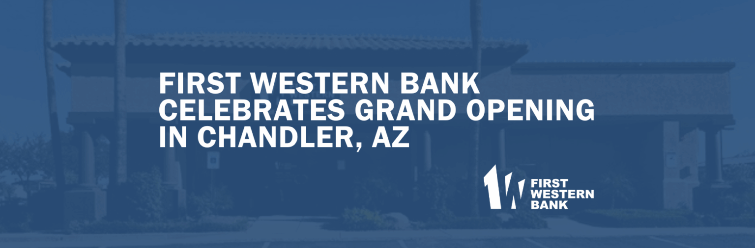 First Western Bank Celebrates Grand Opening in Chandler, AZ | First ...